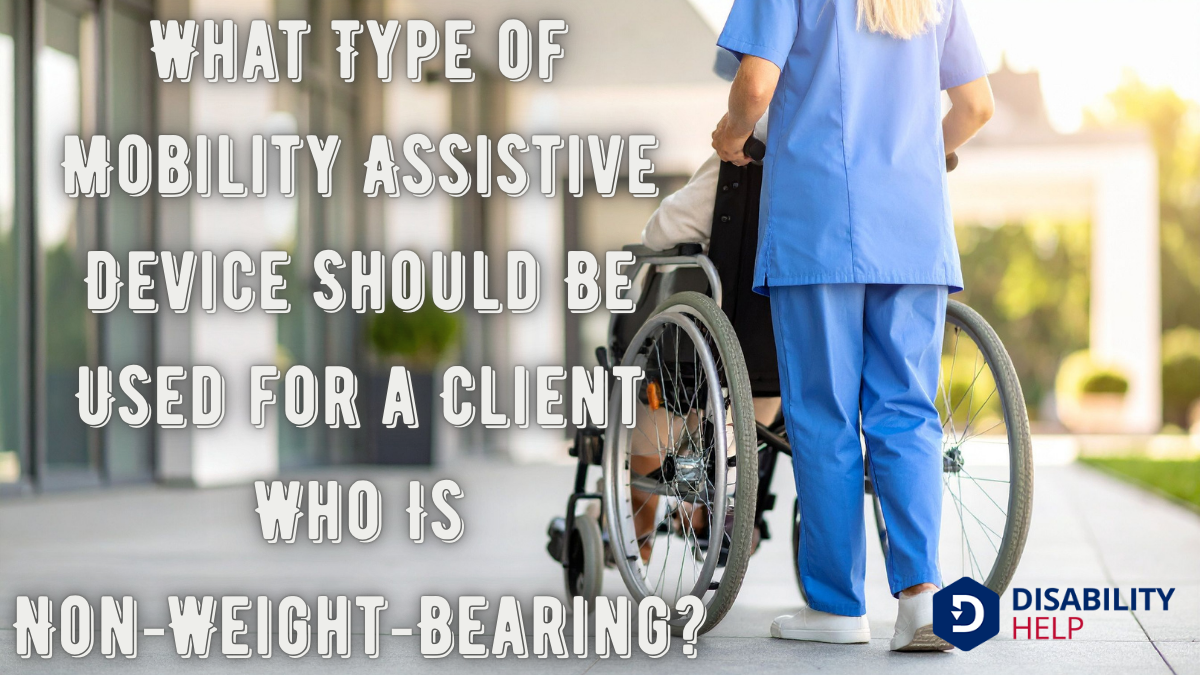 What Type of Mobility Assistive Device Should Be Used for a Client Who Is Non‑Weight‑Bearing ...